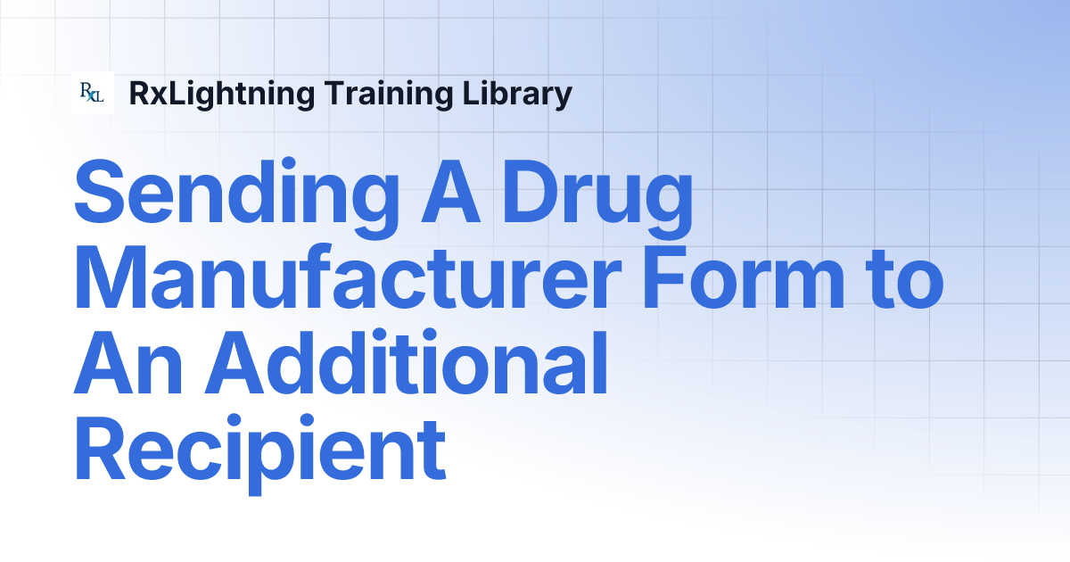 Sending A Drug Manufacturer Form to An Additional Recipient | RxLightning Training Library